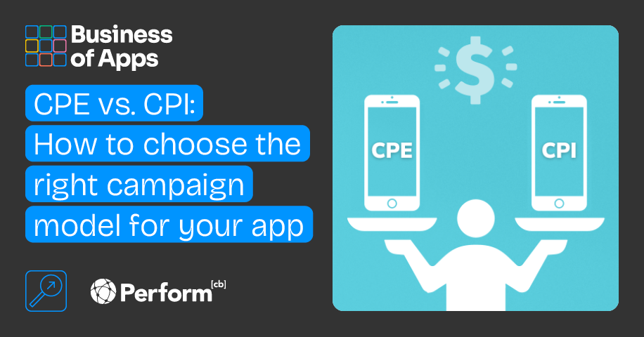 CPE vs. CPI: How to Choose the Right Campaign Model for Your App