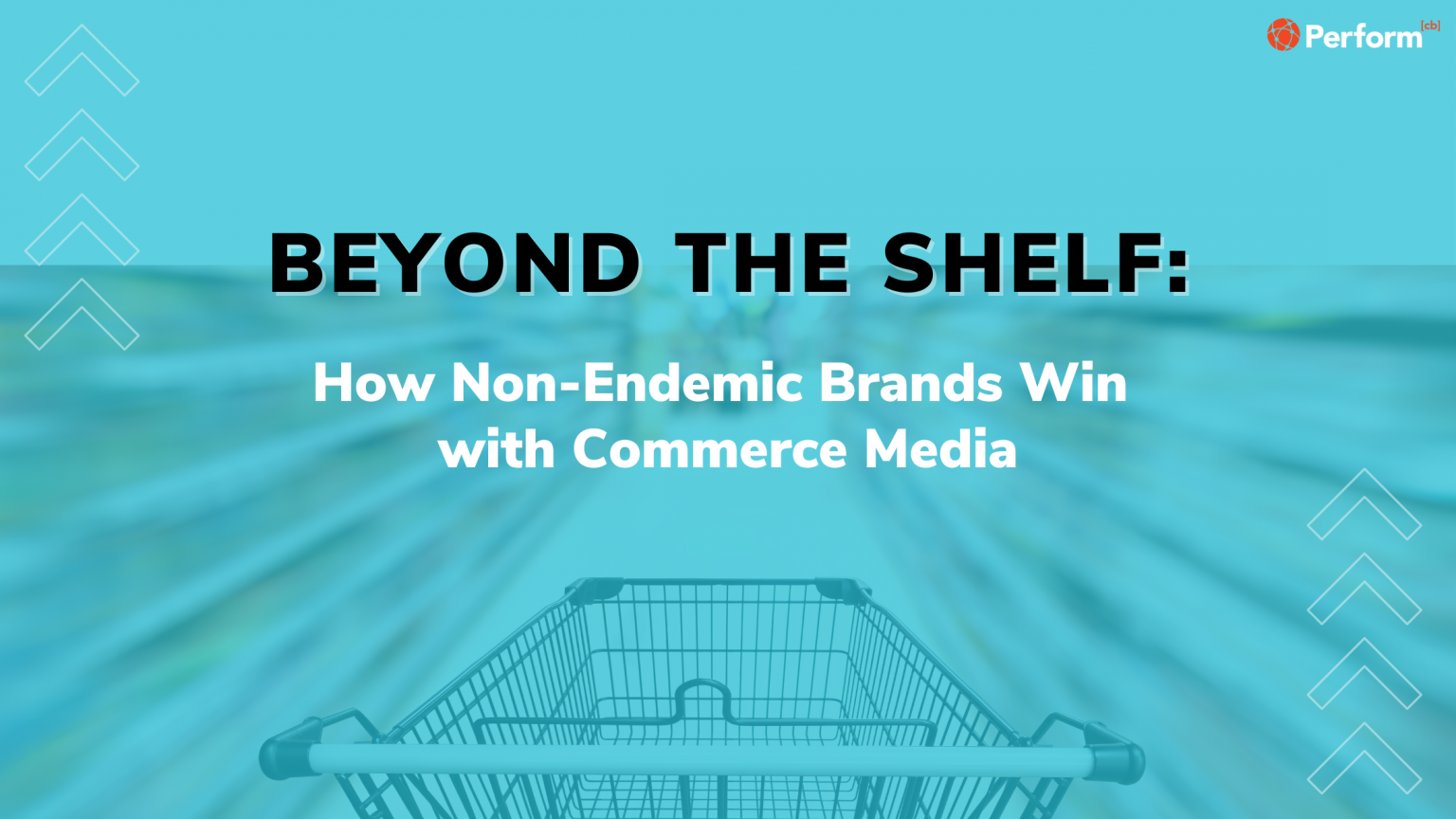 Perform[cb] · How Non-Endemic Brands Win with Commerce Media